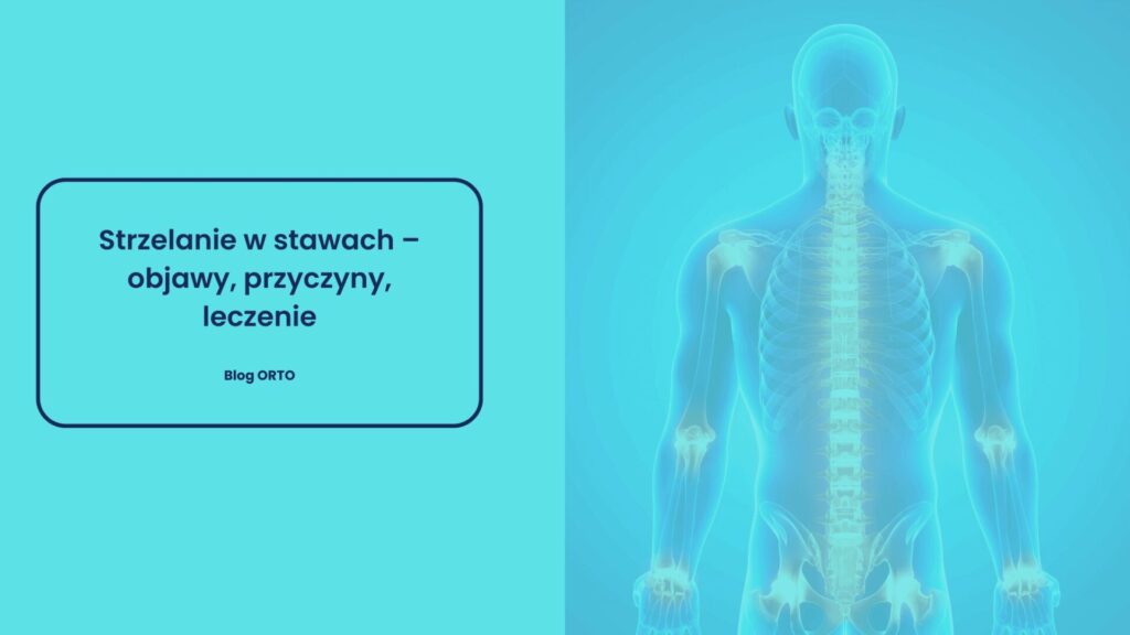 Strzelanie w stawach – objawy, przyczyny, leczenie | Blog orto.pl